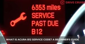 Understanding The Acura B12 Service Code: A Complete Guide - Drive Cruise